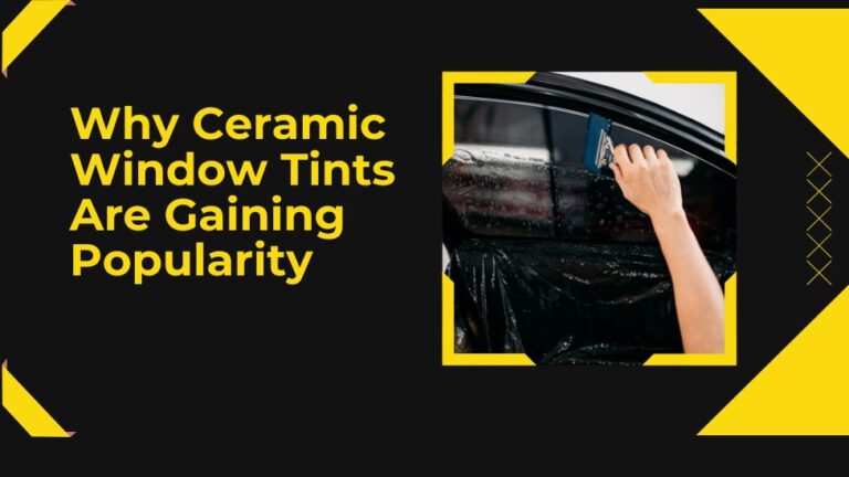 Why Ceramic Window Tints Are Gaining Popularity - Super Shine Solutions